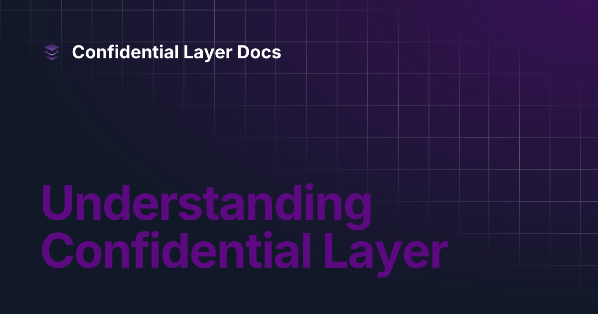 Understanding Confidential Layer | Confidential Layer Docs