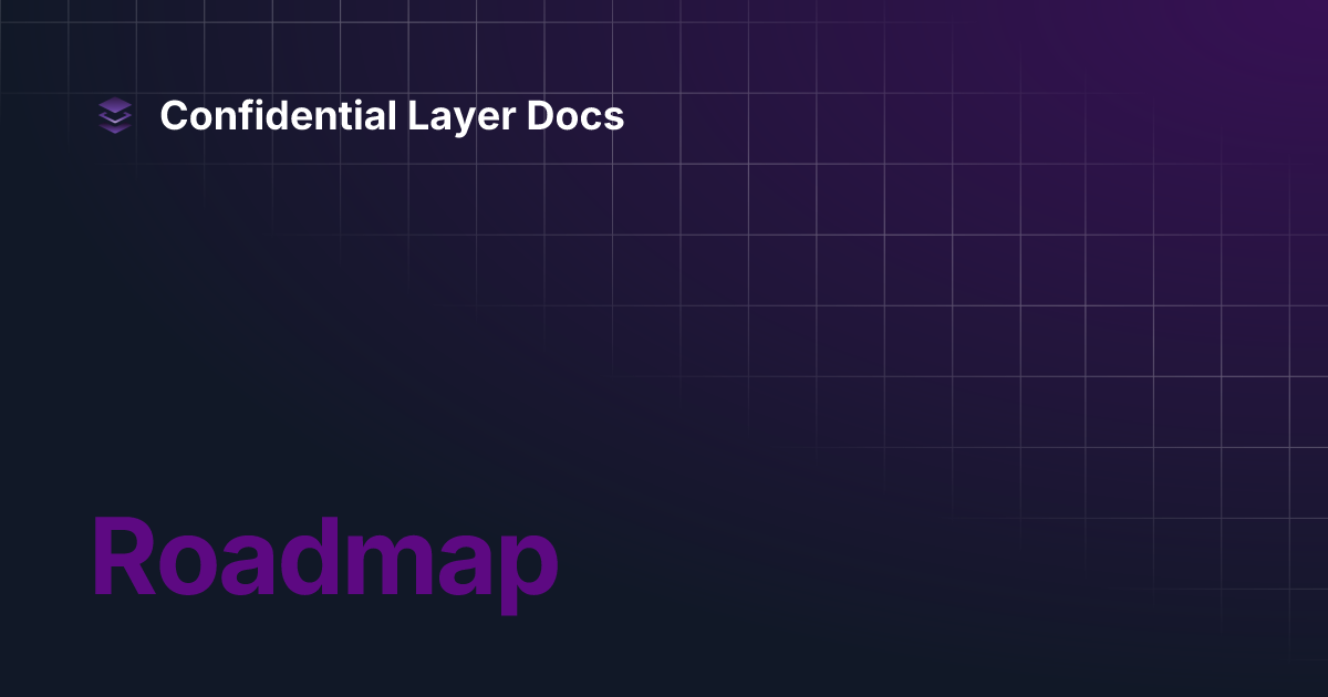 Roadmap | Confidential Layer Docs